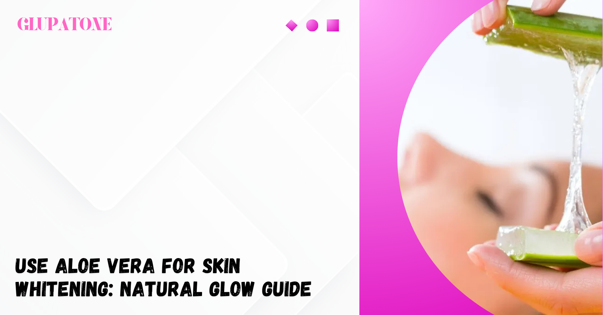 Use Aloe Vera for Skin Whitening: Natural Glow Guide
