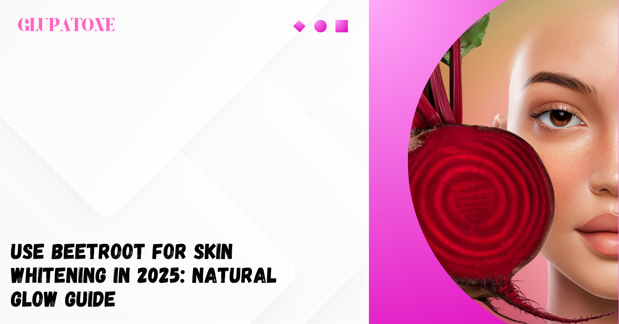 Use Beetroot for Skin Whitening in 2025: Natural Glow Guide